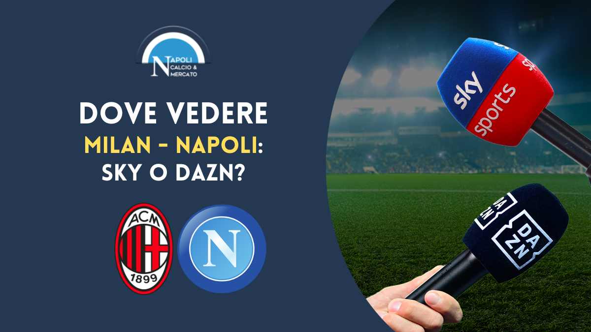 Dove vedere Milan Napoli in tv e streaming: Sky o DAZN?